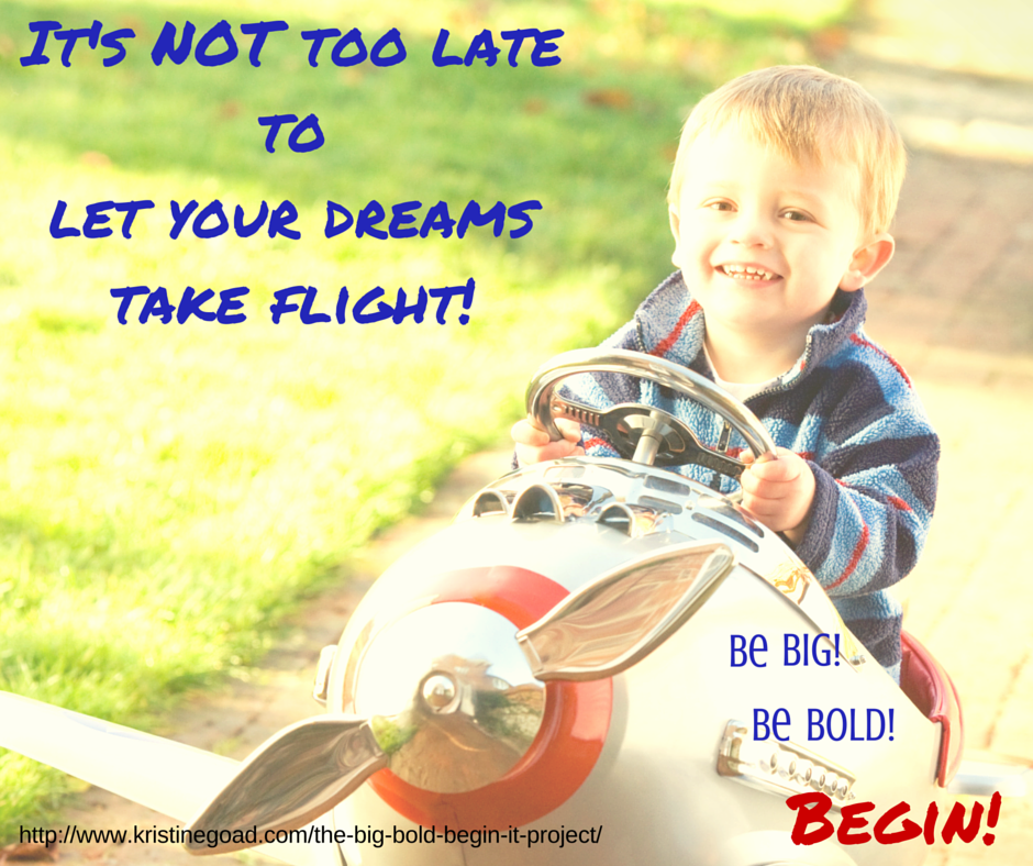 It’s NOT too late to let your dreams take | Kristine Goad